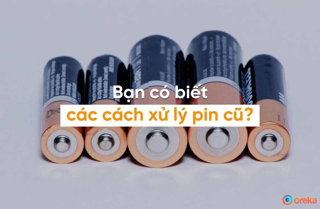5 Cách Xử Lý Pin Cũ Hiệu Quả - Bạn Đã Biết Chưa?